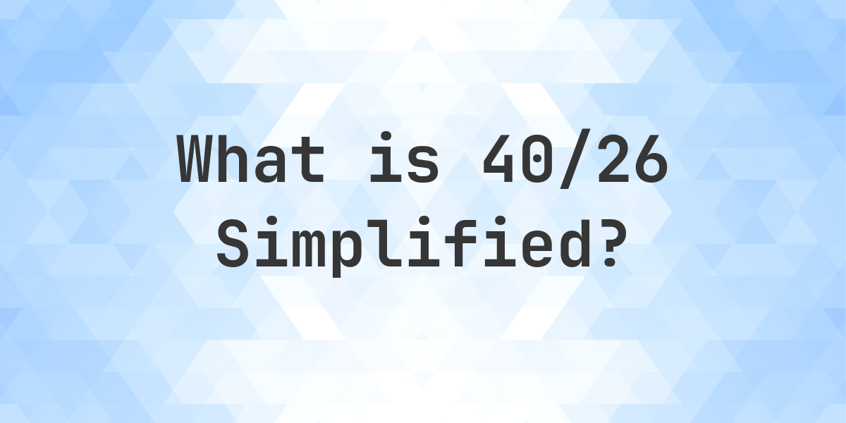 What Is 40 26 Simplified To Simplest Form Calculatio