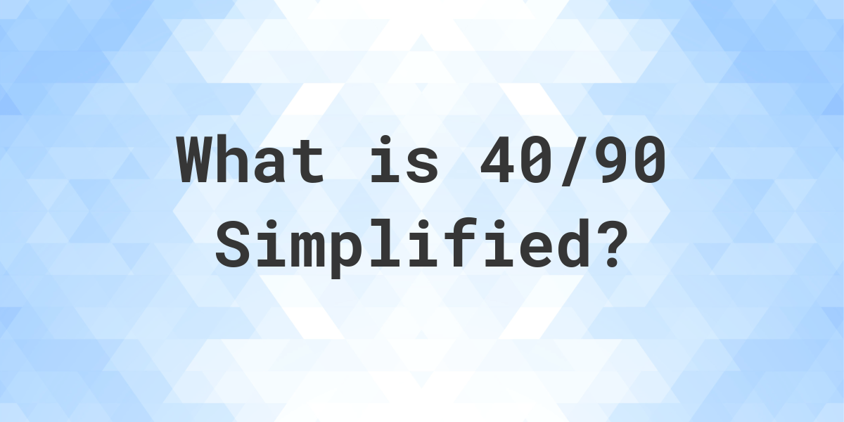 What is 40/90 Simplified to Simplest Form? - Calculatio