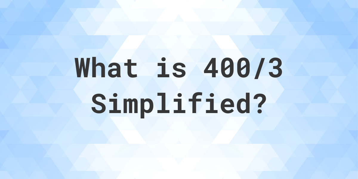 What is 400/3 Simplified to Simplest Form? - Calculatio