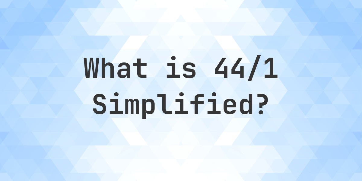 What is 44/1 Simplified to Simplest Form? - Calculatio