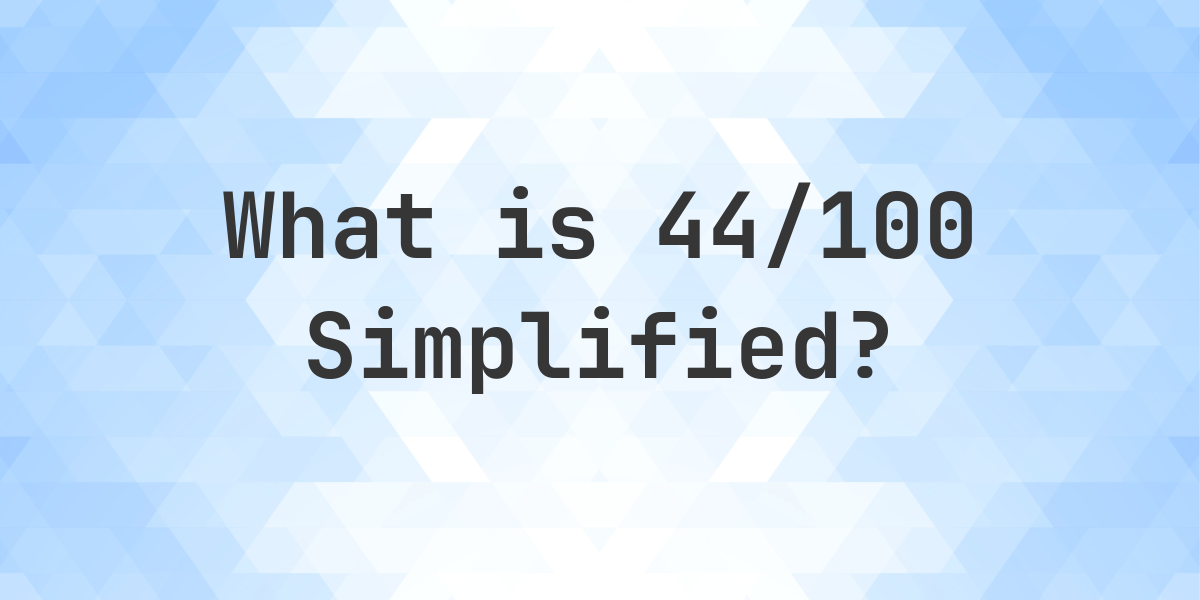 What is 44/100 Simplified to Simplest Form? - Calculatio