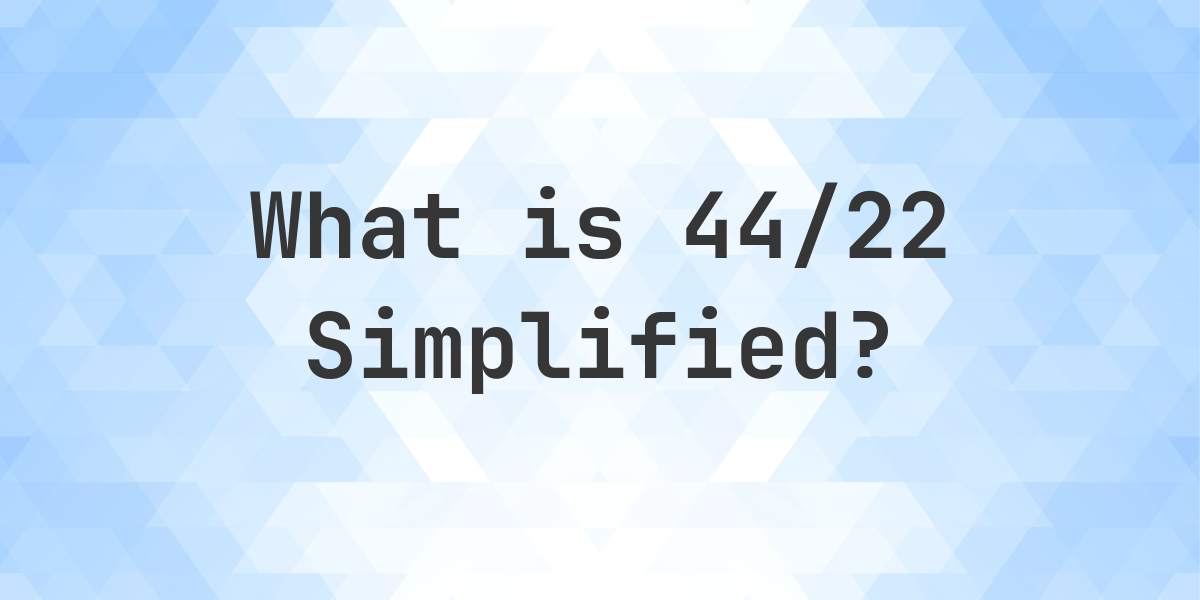What is 44/22 Simplified to Simplest Form? - Calculatio