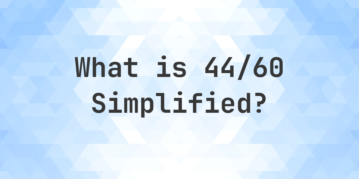 What is 44/60 Simplified to Simplest Form? - Calculatio