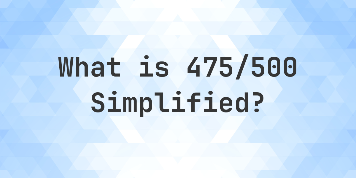 What is 475/500 Simplified to Simplest Form? - Calculatio