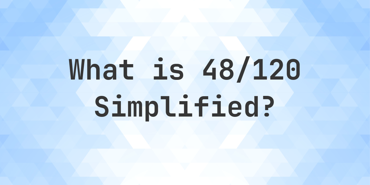 What is 48/120 Simplified to Simplest Form? - Calculatio
