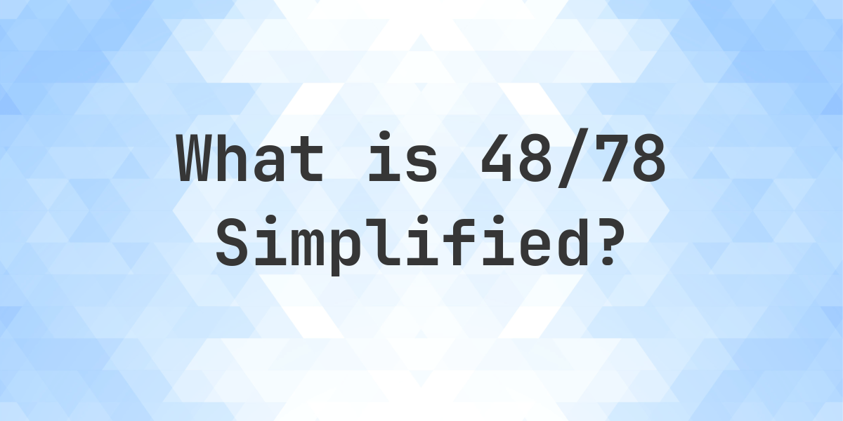 What is 48/78 Simplified to Simplest Form? - Calculatio