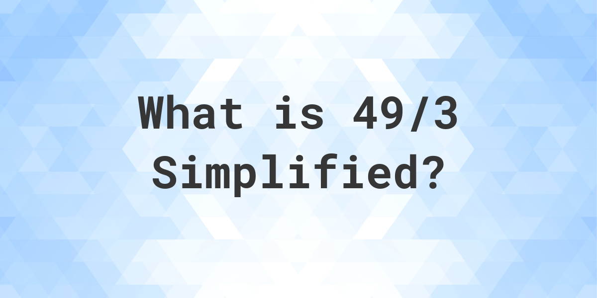 What is 49/3 Simplified to Simplest Form? - Calculatio