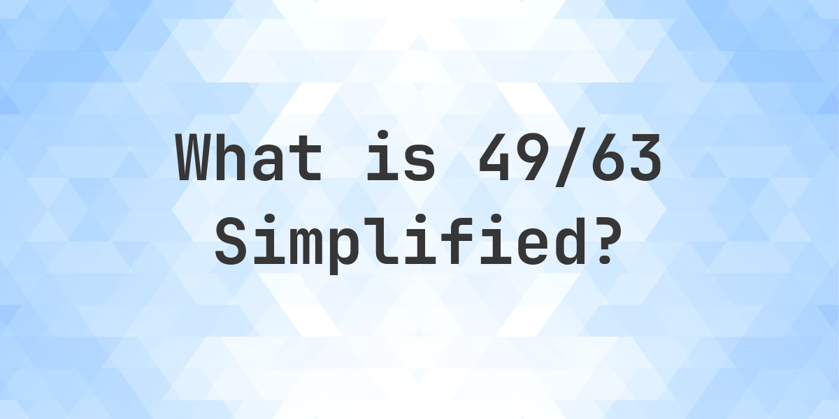 What is 49/63 Simplified to Simplest Form? - Calculatio