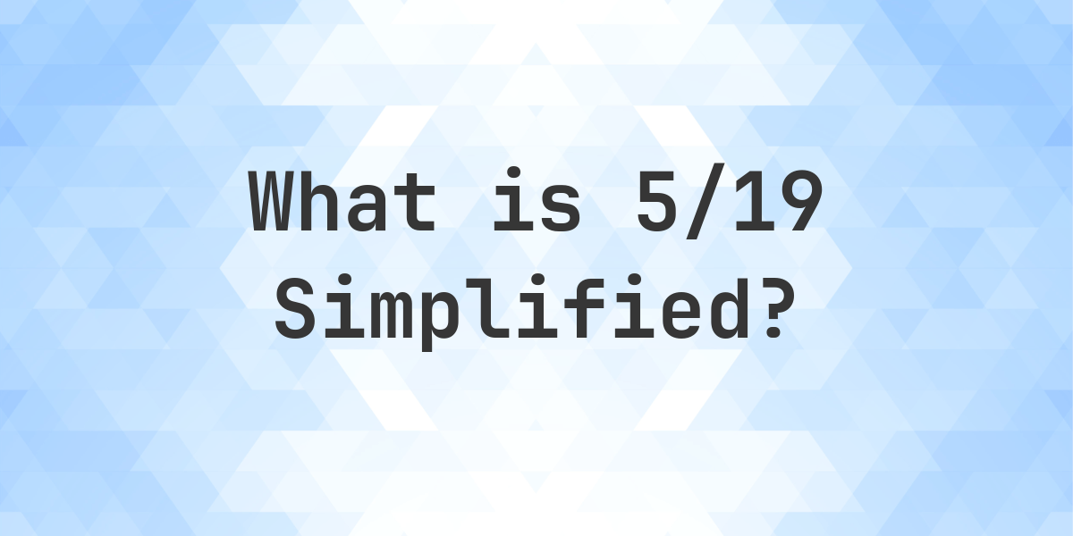What is 5/19 Simplified to Simplest Form? - Calculatio