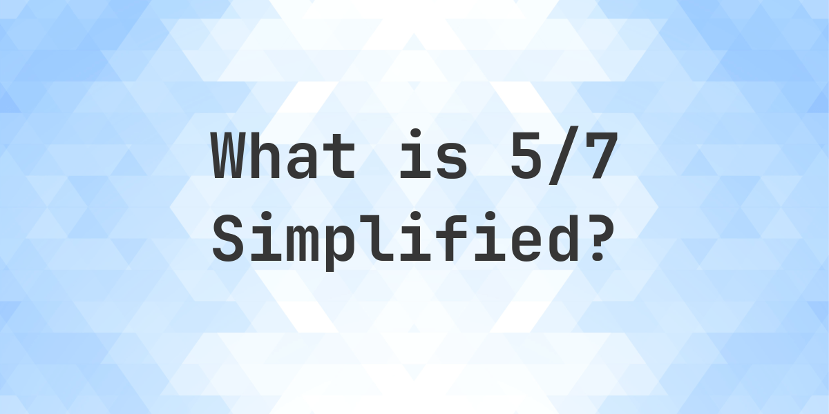 What is 5/7 Simplified to Simplest Form? - Calculatio