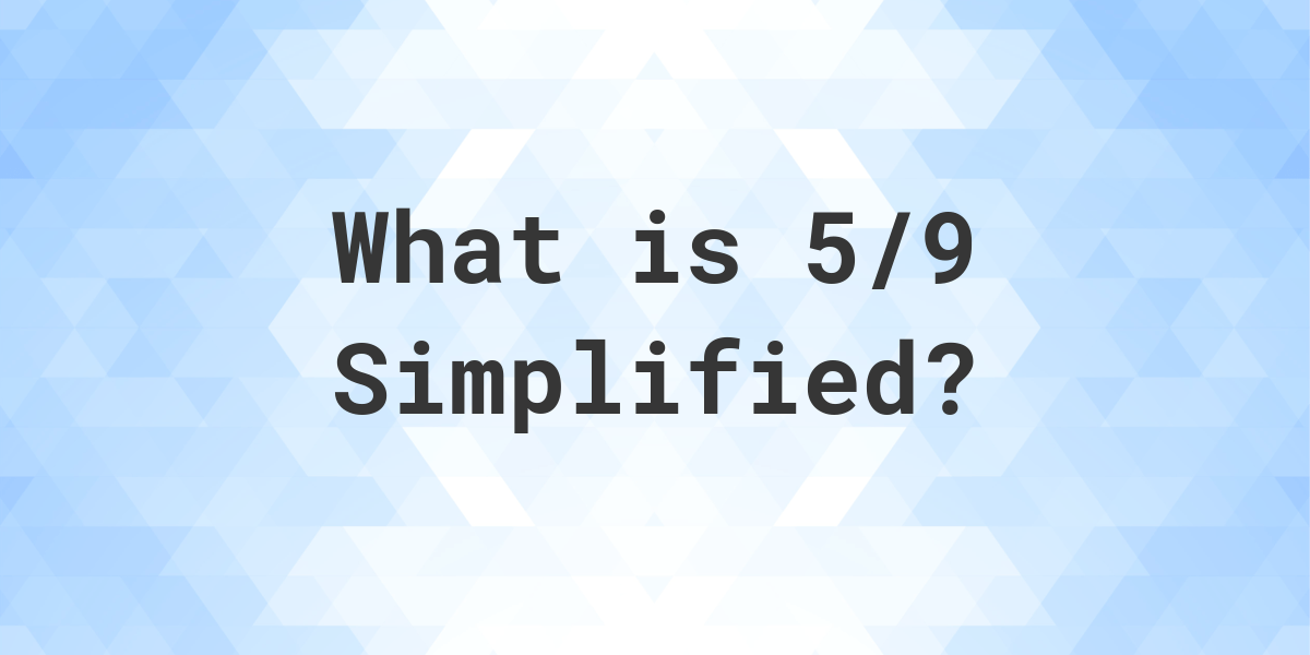 What is 5/9 Simplified to Simplest Form? - Calculatio