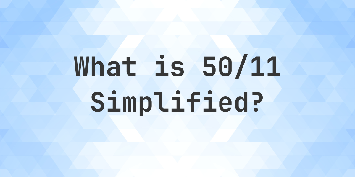 What is 50/11 Simplified to Simplest Form? - Calculatio