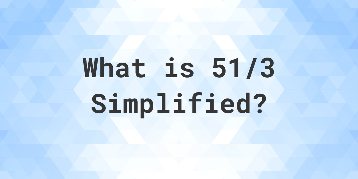 What is 51/3 Simplified to Simplest Form? - Calculatio