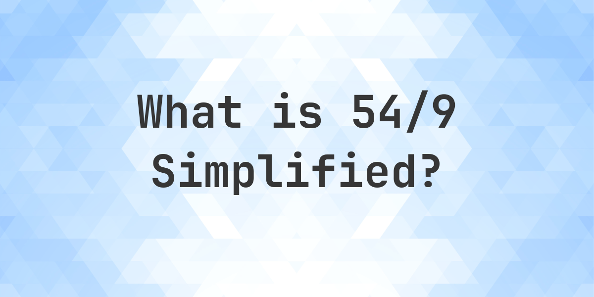 What is 54/9 Simplified to Simplest Form? - Calculatio