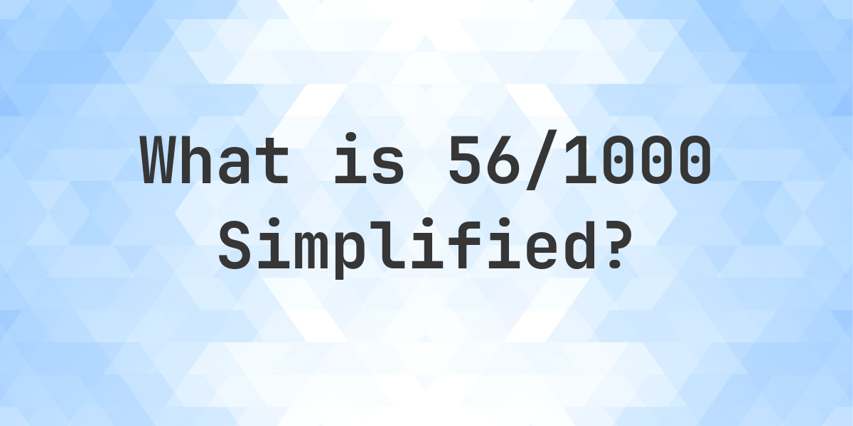 What is 56/1000 Simplified to Simplest Form? - Calculatio