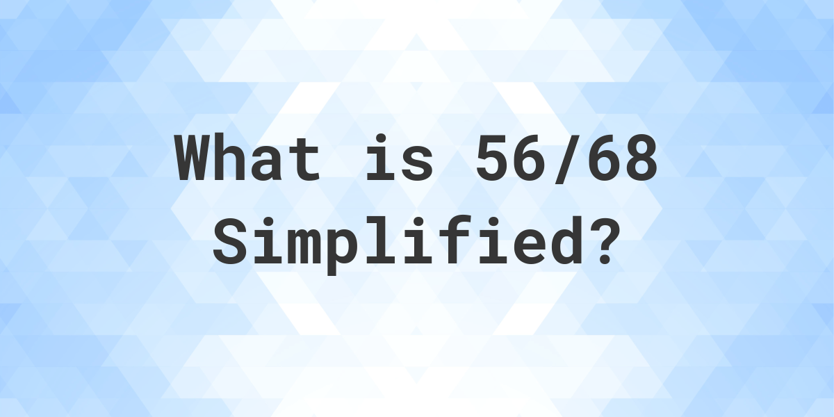What is 56/68 Simplified to Simplest Form? - Calculatio