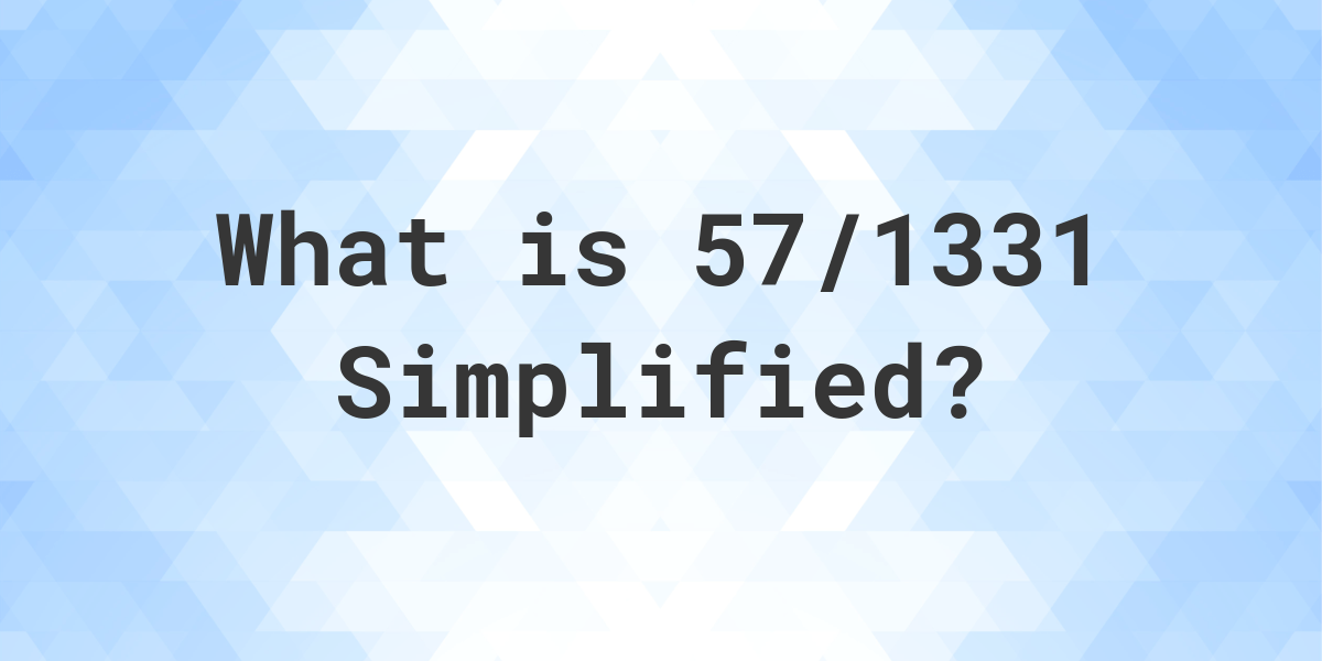 What is 57/1331 Simplified to Simplest Form? - Calculatio