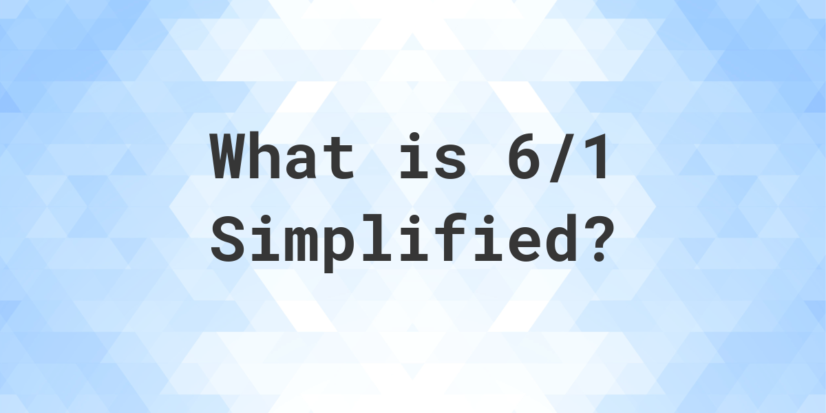 What is 6/1 Simplified to Simplest Form? - Calculatio