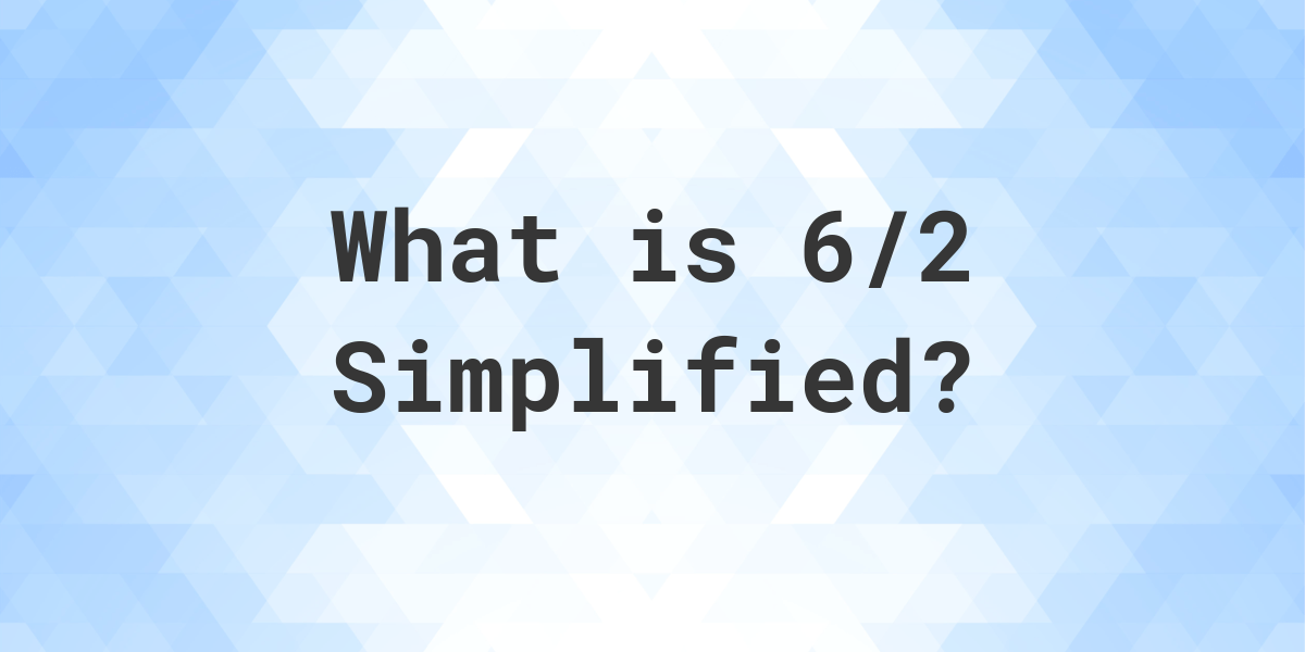 What is 6/2 Simplified to Simplest Form? - Calculatio