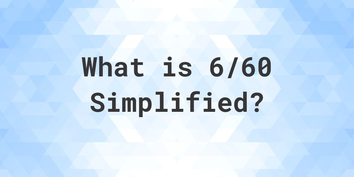 What is 6/60 Simplified to Simplest Form? - Calculatio