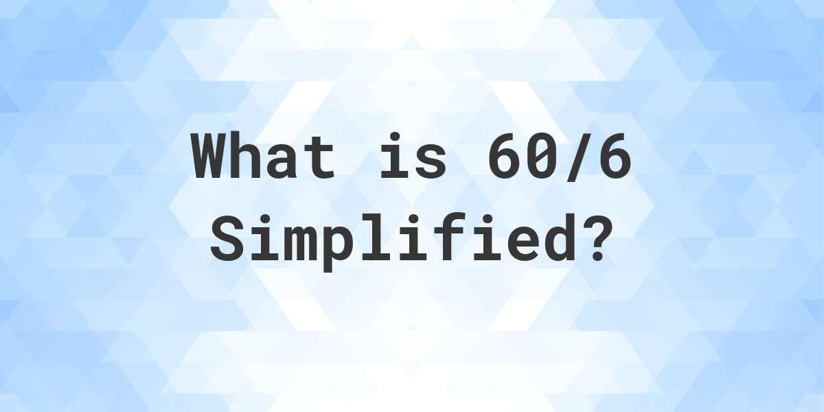 What is 60/6 Simplified to Simplest Form? - Calculatio