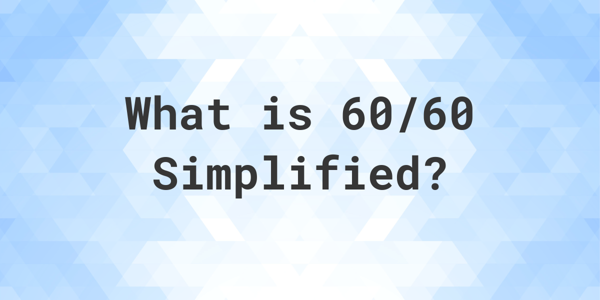 What is 60/60 Simplified to Simplest Form? - Calculatio