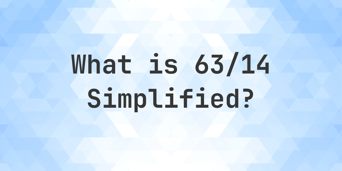 What is 63/14 Simplified to Simplest Form? - Calculatio