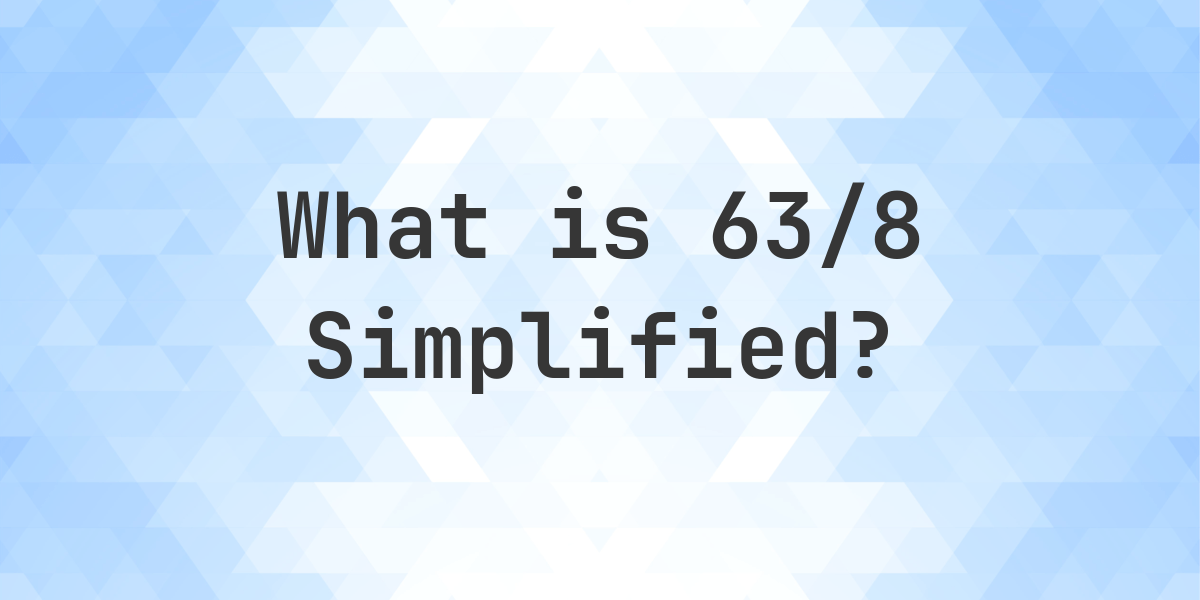 What is 63/8 Simplified to Simplest Form? - Calculatio