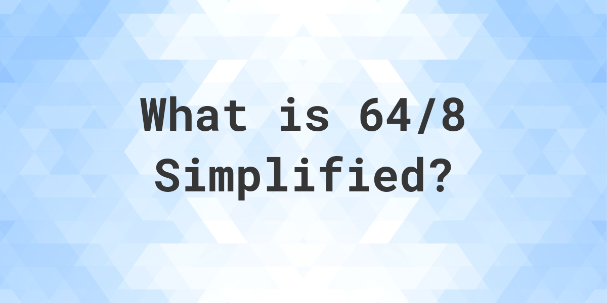 What is 64/8 Simplified to Simplest Form? - Calculatio