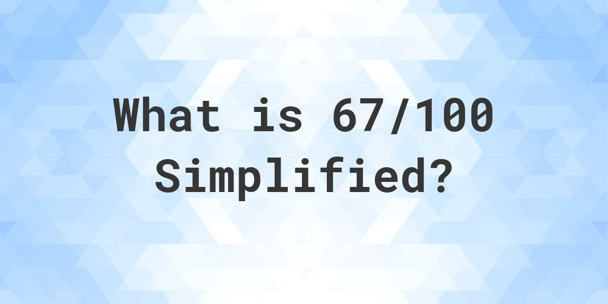 What is 67/100 Simplified to Simplest Form? - Calculatio