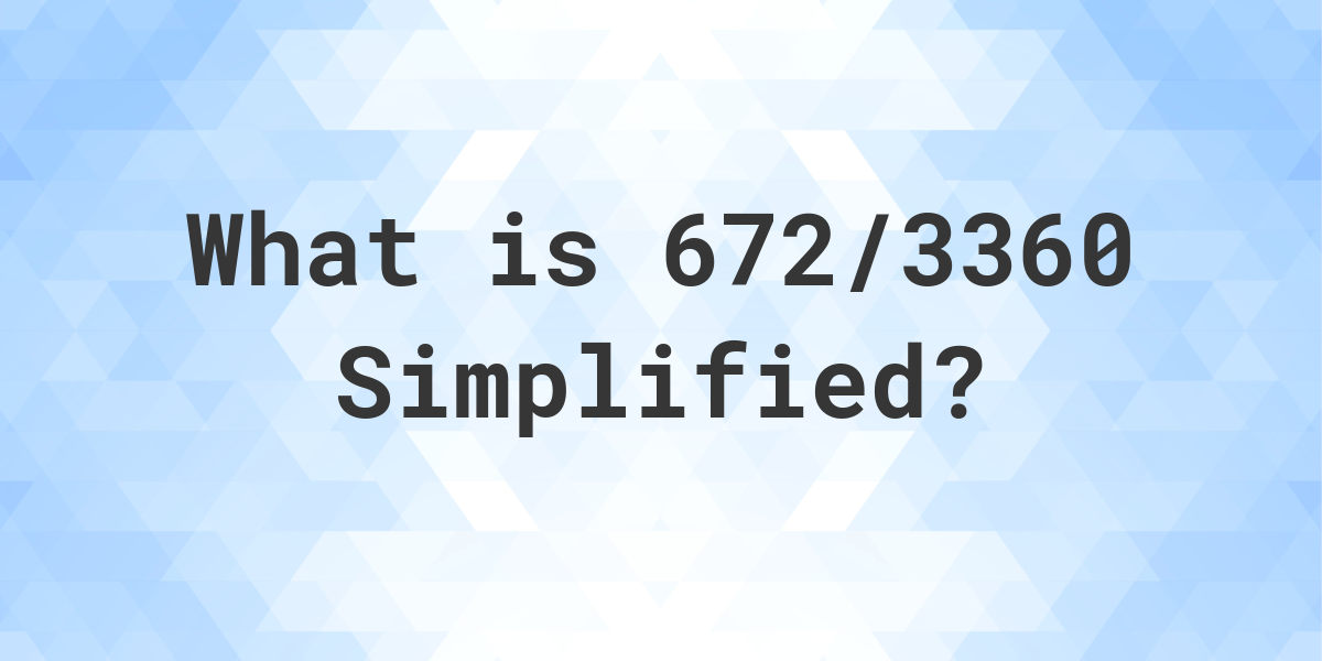 What is 672/3360 Simplified to Simplest Form? - Calculatio