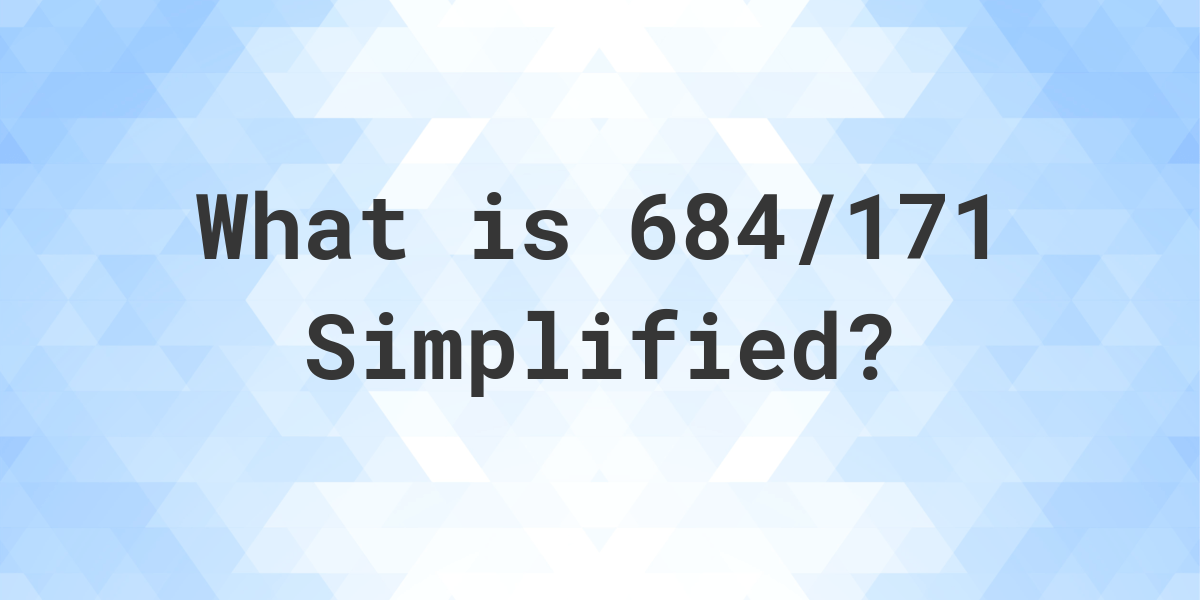 What is 684/171 Simplified to Simplest Form? - Calculatio