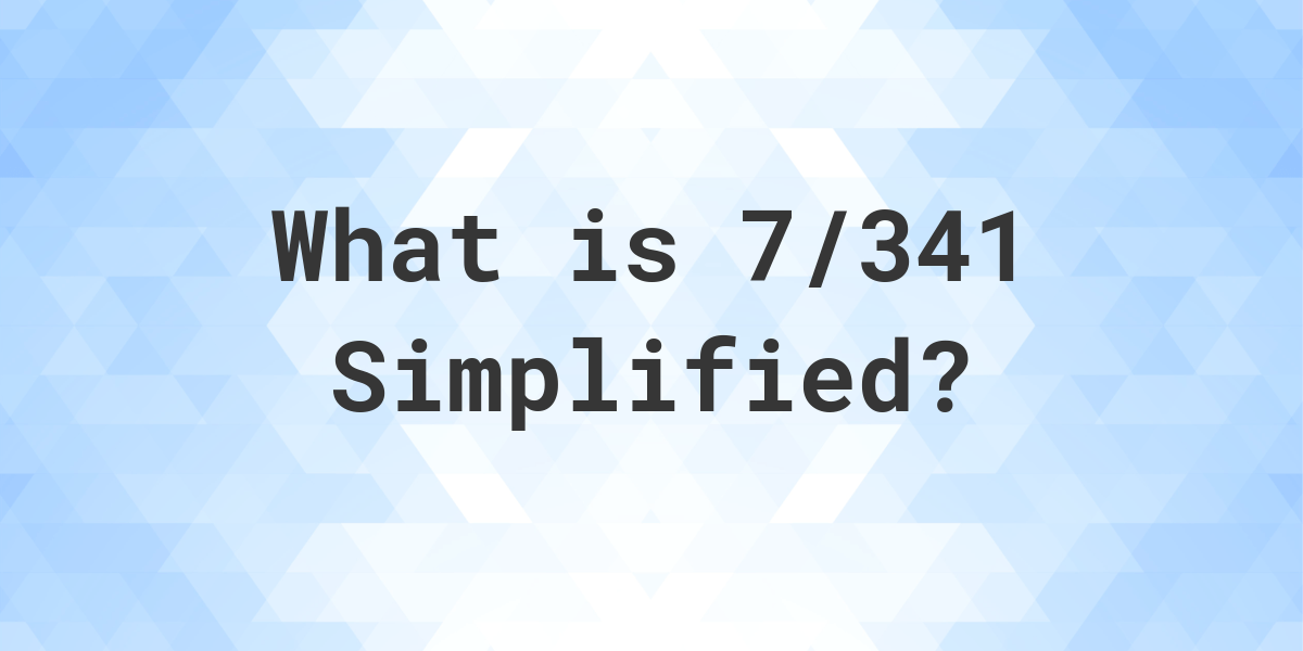 What is 7/341 Simplified to Simplest Form? - Calculatio