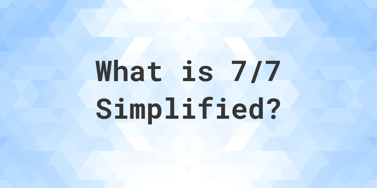 What is 7/7 Simplified to Simplest Form? - Calculatio