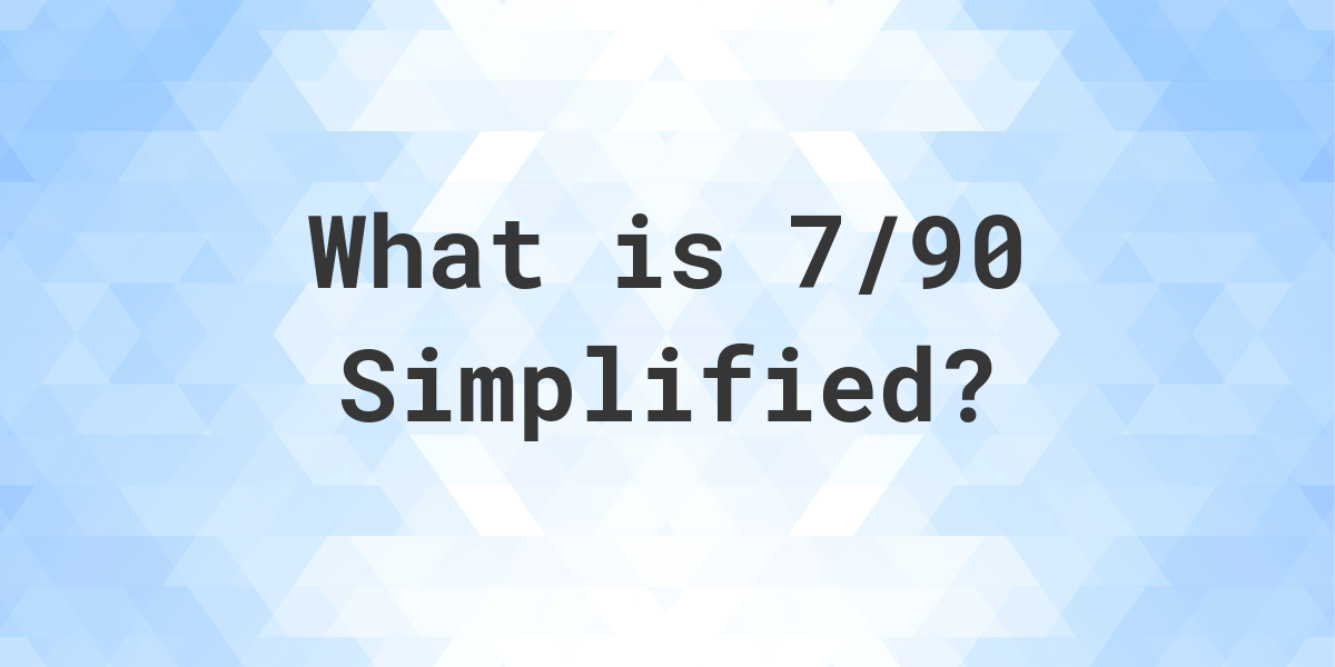 What is 7/90 Simplified to Simplest Form? - Calculatio