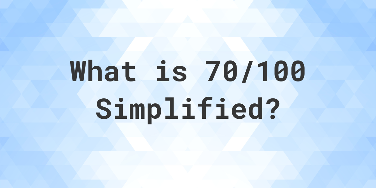 What is 70/100 Simplified to Simplest Form? - Calculatio