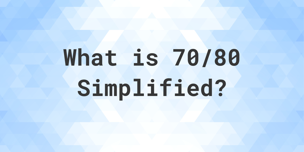 What is 70/80 Simplified to Simplest Form? - Calculatio