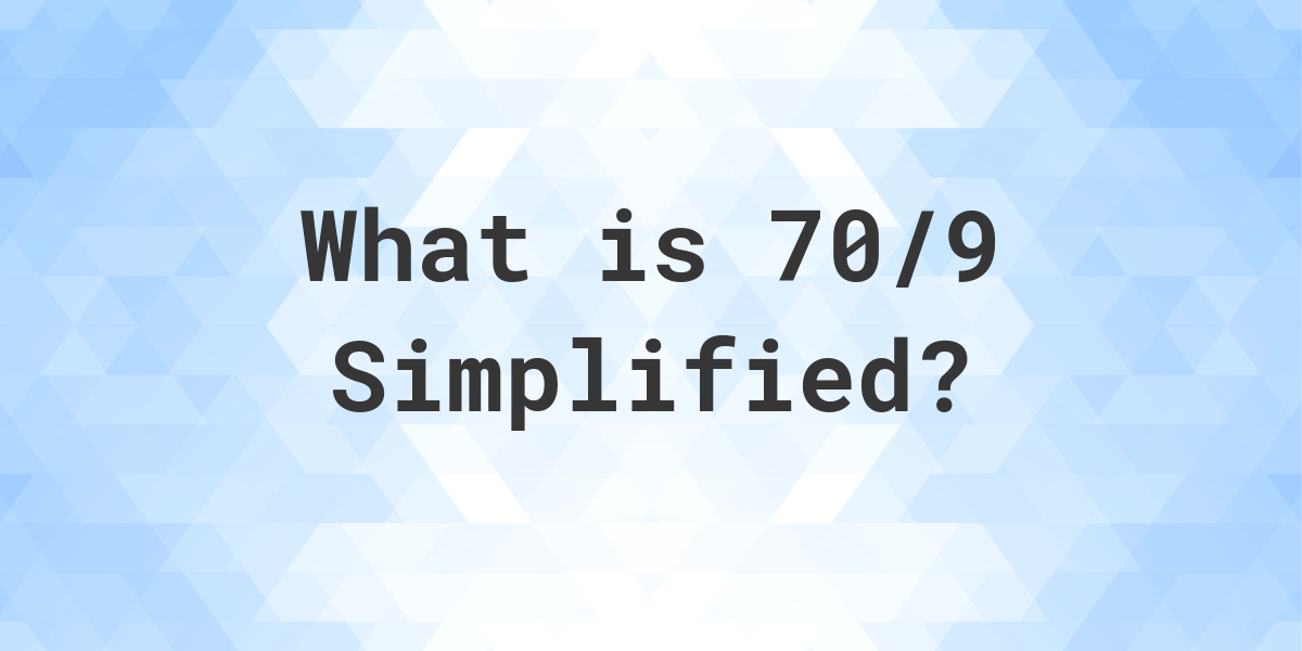 What is 70/9 Simplified to Simplest Form? - Calculatio