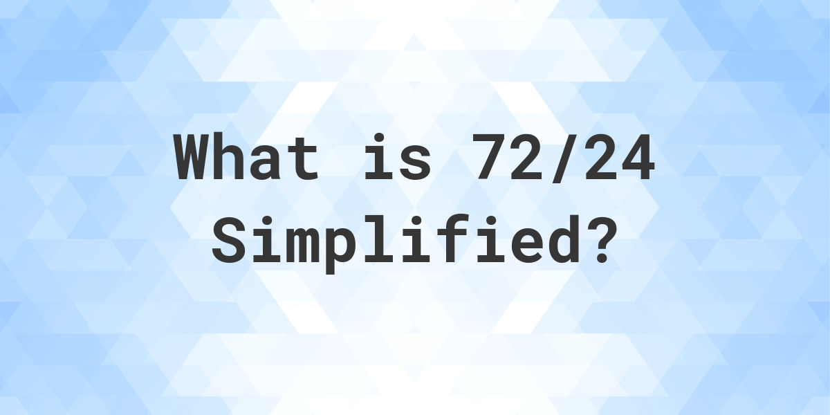 What is 72/24 Simplified to Simplest Form? - Calculatio