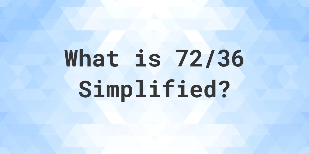 What is 72/36 Simplified to Simplest Form? - Calculatio