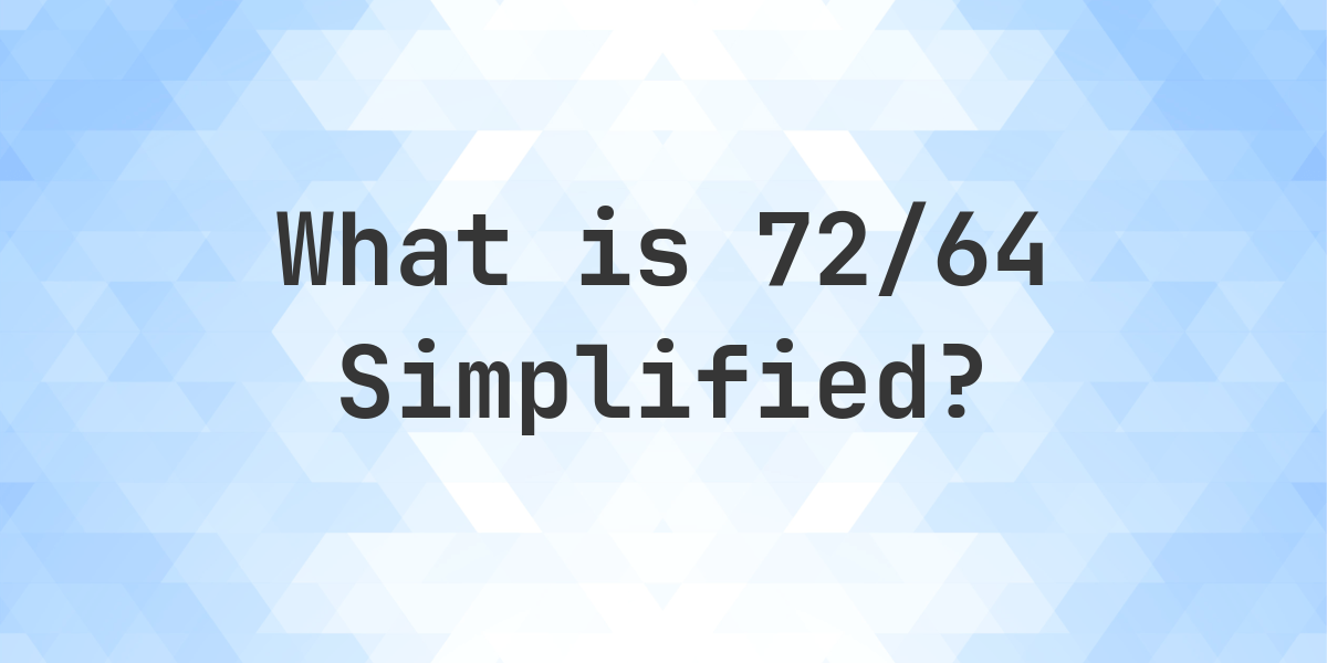 What is 72/64 Simplified to Simplest Form? - Calculatio