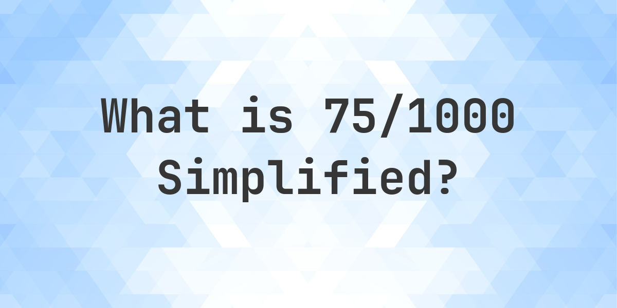 What is 75/1000 Simplified to Simplest Form? - Calculatio