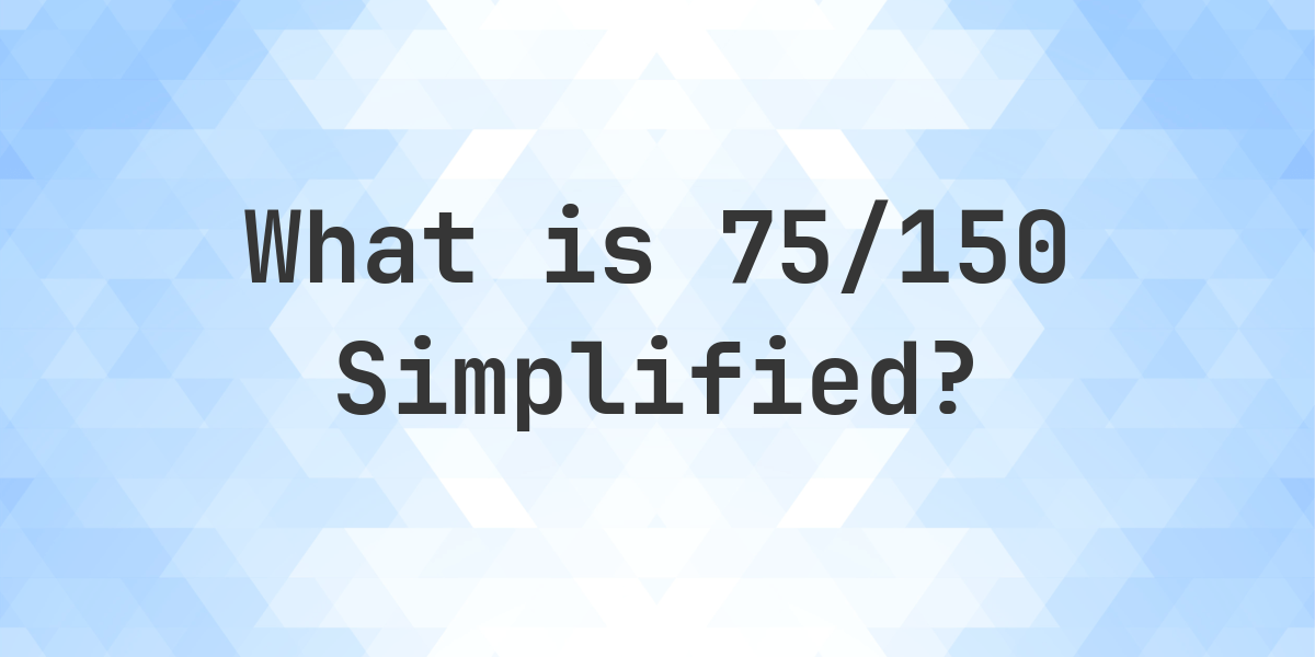 What is 75/150 Simplified to Simplest Form? - Calculatio