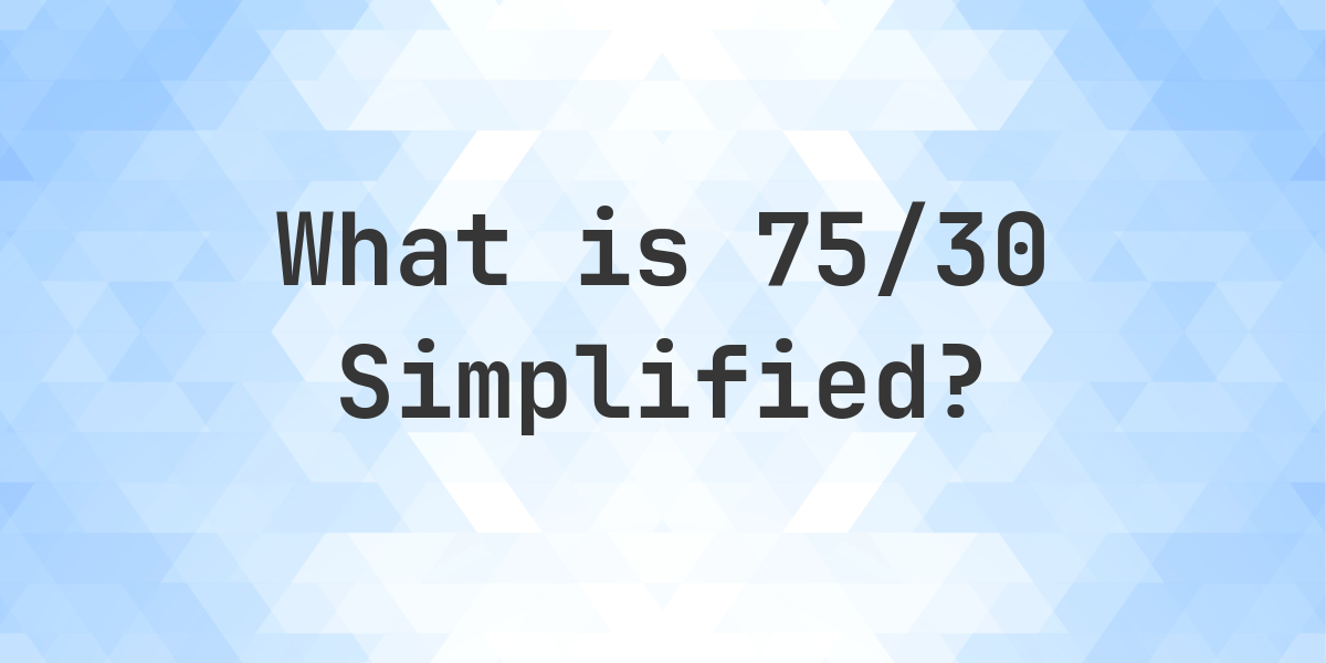 What is 75/30 Simplified to Simplest Form? - Calculatio