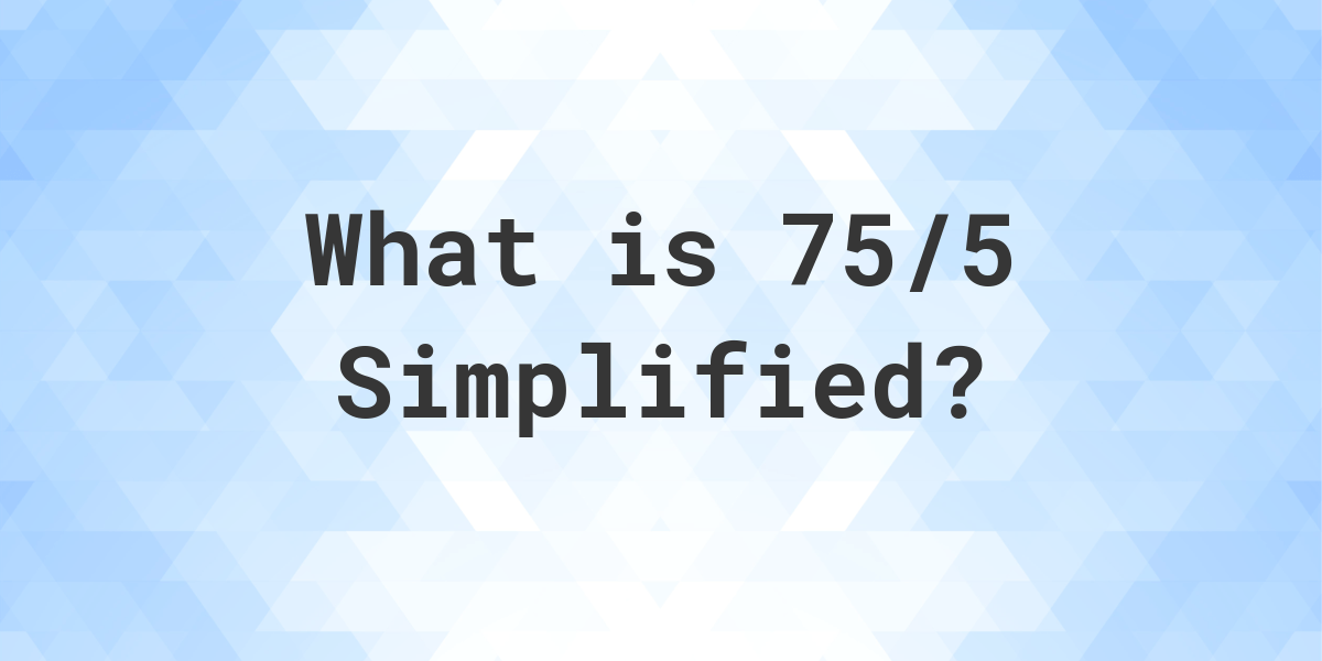 What is 75/5 Simplified to Simplest Form? - Calculatio