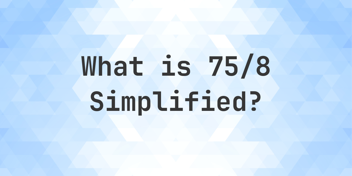 What is 75/8 Simplified to Simplest Form? - Calculatio