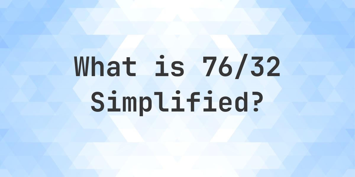 What is 76/32 Simplified to Simplest Form? - Calculatio
