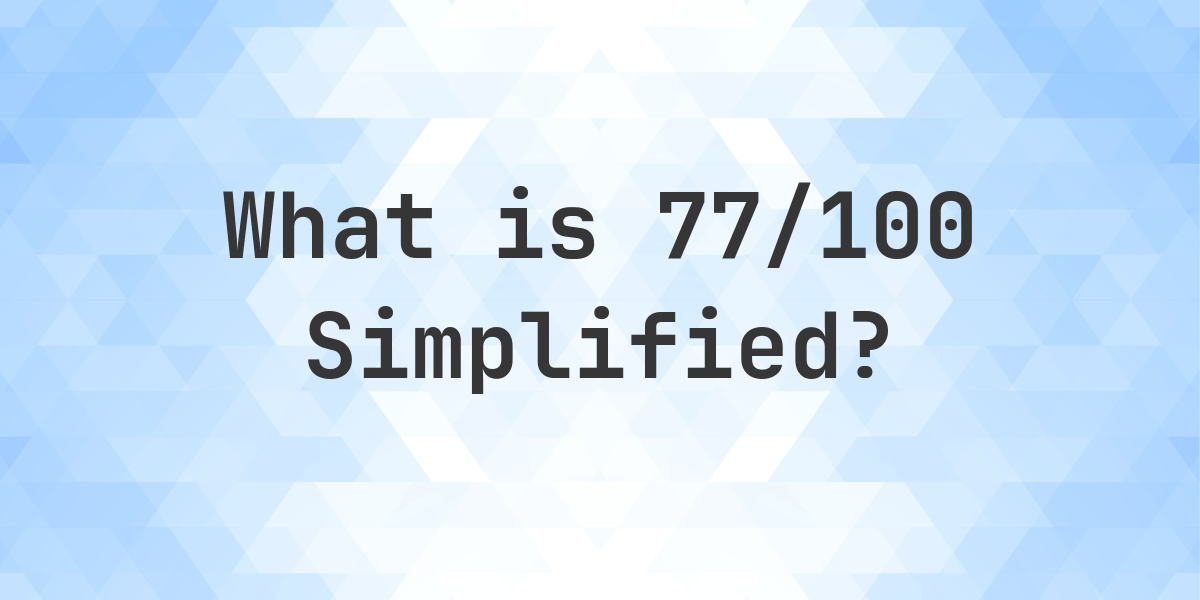 What is 77/100 Simplified to Simplest Form? - Calculatio