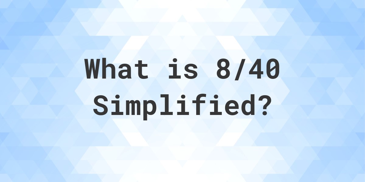 What is 8/40 Simplified to Simplest Form? - Calculatio