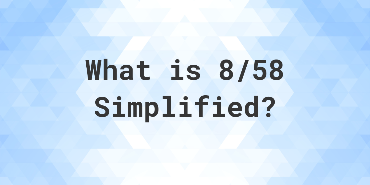 What is 8/58 Simplified to Simplest Form? - Calculatio